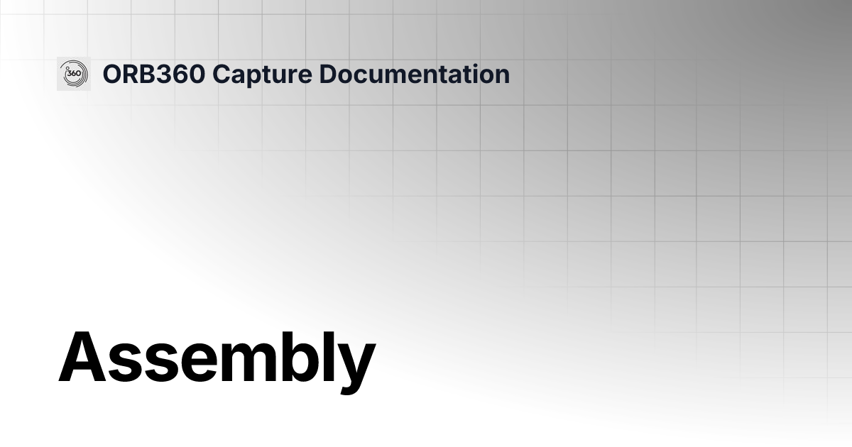 Assembly | ORB360 Capture Documentation
