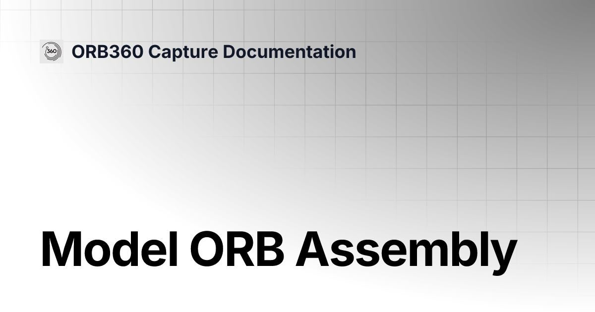 Model ORB Assembly | ORB360 Capture Documentation